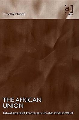 The African Union: Pan-Africanism, Peacebuilding and Development by ...