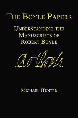The Boyle Papers: Understanding the Manuscripts of Robert Boyle by ...