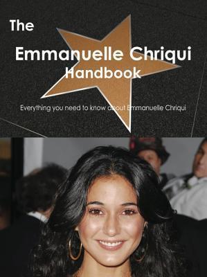 The Emmanuelle Chriqui Handbook - Everything You Need to Know about Emmanuelle Chriqui by Emily ...
