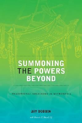 Summoning the Powers Beyond: Traditional Religions in Micronesia by Jay ...
