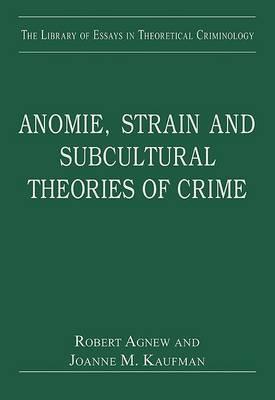 Anomie, Strain and Subcultural Theories of Crime by Joanne M. Kaufman ...