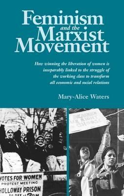 Feminism and the Marxist Movement by Mary-Alice Waters | Goodreads
