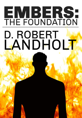 Embers: The Foundation (Embers, #1) by D. Robert Landholt | Goodreads