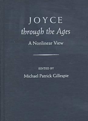 Joyce through the Ages: A Nonlinear View by Michael Patrick Gillespie ...