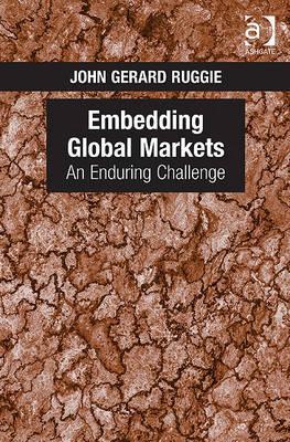 Embedding Global Markets: An Enduring Challenge by John G. Ruggie ...