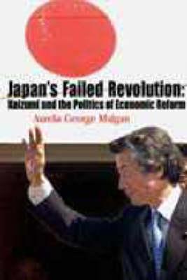 Japan's Failed Revolution: Koizumi and the Politics of Economic Reform ...
