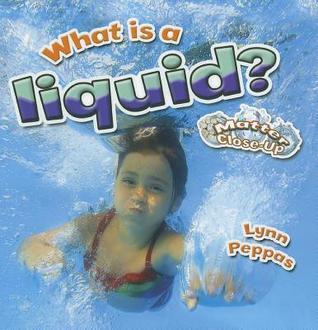 What Is a Liquid? (Matter Close-Up) by Lynn Peppas | Goodreads