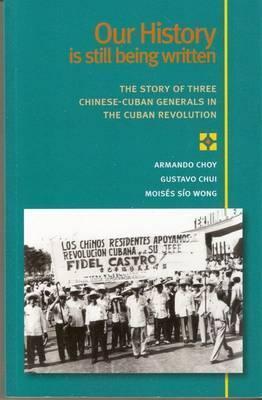 Our History is Still Being Written: The Story of Three Chinese-Cuban ...