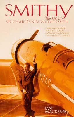 Smithy: The Life of Sir Charles Kingsford Smith by Ian Mackersey | Goodreads