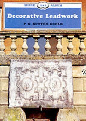 Decorative Leadwork (Shire Library) by P.M. Sutton-Goold | Goodreads