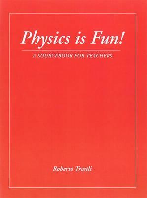 Physics is Fun: A Sourcebook for Teachers by Roberto Trostli | Goodreads