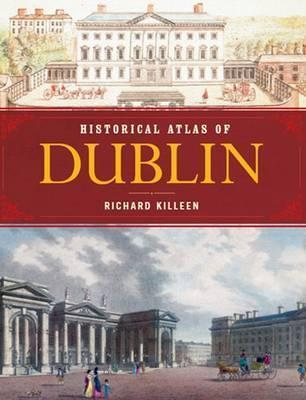 Historical Atlas of Dublin by Richard Killeen | Goodreads