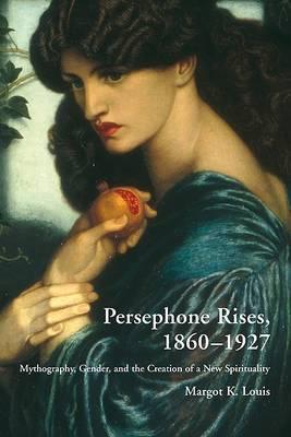 Persephone Rises, 1860–1927: Mythography, Gender, and the Creation of a ...