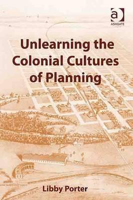 Unlearning the Colonial Cultures of Planning by Libby Porter | Goodreads