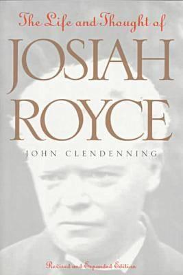 The Life and Thought of Josiah Royce by John Clendenning | Goodreads