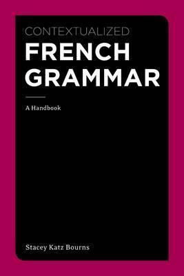 Contextualized French Grammar: A Handbook by Stacey Katz Bourns | Goodreads