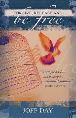 Forgive, Release and Be Free by Joff Day | Goodreads