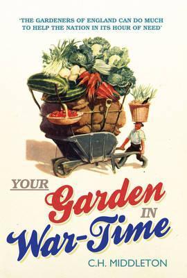 Your Garden in War-Time by C.H. Middleton | Goodreads