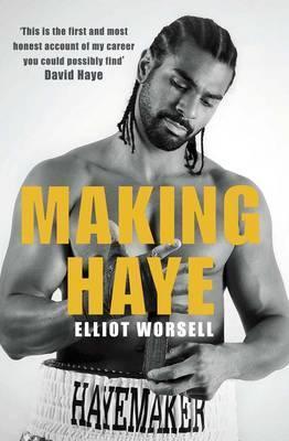 Making Haye: The Authorised David Haye Story by Elliot Worsell | Goodreads