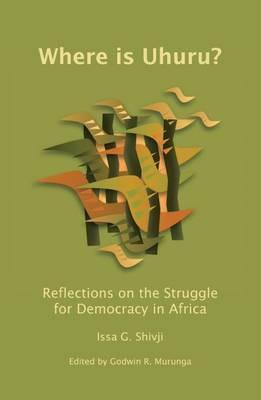 Where Is Uhuru?: Reflections on the Struggle for Democracy in Africa by ...