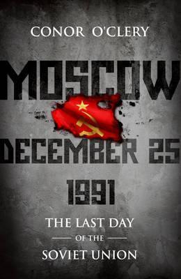 Moscow, December 25th, 1991: The Last Day of the Soviet Union by Conor ...