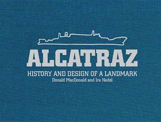 Alcatraz: History and Design of a Landmark by Donald Macdonald | Goodreads