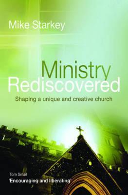 Ministry Rediscovered: Shaping a Unique and Creative Church by Mike ...