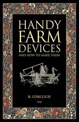Handy Farm Devices and How to Make Them by Rolfe Cobleigh | Goodreads