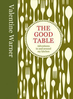 The Good Table by Valentine Warner | Goodreads