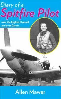Diary of a Spitfire Pilot: Over the English Channel and Over Darwin by ...