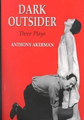Dark Outsider: Three Plays by Anthony Akerman | Goodreads