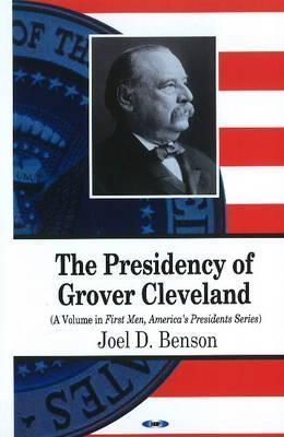 The Presidency of Grover Cleveland by Joel D. Benson | Goodreads
