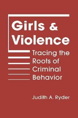 Girls and Violence: Tracing the Roots of Criminal Behavior by Judith A ...