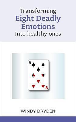 Transforming Eight Deadly Emotions into Healthy Ones by Windy Dryden ...
