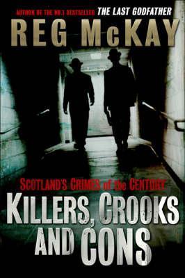 Killers, Crooks and Cons: Scotland's Crimes of the Century by Reg McKay ...