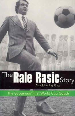 The Rale Rasic Story: The Socceroos' First World Cup Coach: As Told to ...