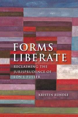 Forms Liberate: Reclaiming the Jurisprudence of Lon L Fuller by Kristen ...