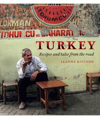 Turkey: A Food Lover's Journey by Leanne Kitchen | Goodreads