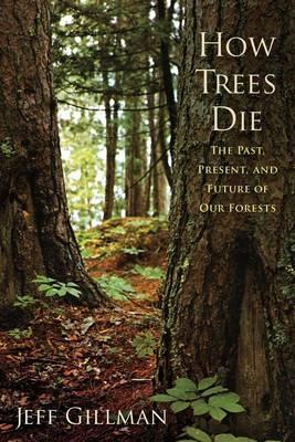 How Trees Die: The Past, Present, and Future of our Forests by Jeff ...