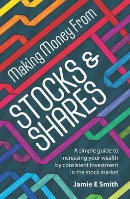 Making Money From Stocks & Shares: A simple guide to increasing your ...