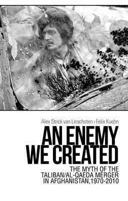 An Enemy We Created: The Myth of the Taliban-Al Qaeda Merger in ...