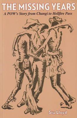 The Missing Years: A PoW's Story from Changi to Hellfire Pass, 1942-45 ...