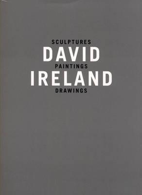 David Ireland: Sculptures, Paintings, Drawings by David Ireland | Goodreads