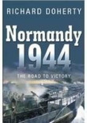 Normandy 1944: The Road to Victory by Richard Doherty | Goodreads