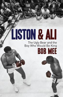 Liston and Ali: The Ugly Bear and the Boy Who Would Be King by Bob Mee ...