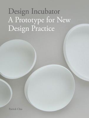 Design Incubator: A Prototype for New Design Practice by Patrick Chia ...