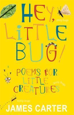 Hey Little Bug: Poems for Little Creatures by James Carter | Goodreads