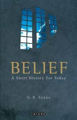 Belief A Short History for Today by G.R. Evans | Goodreads