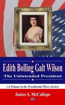 Edith Bolling Galt Wilson: The Unintended President by James S ...