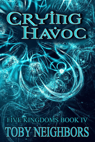 Crying Havoc (Five Kingdoms, #4) by Toby Neighbors | Goodreads